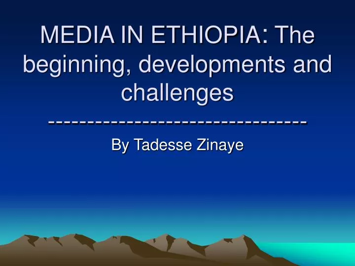 PPT - MEDIA IN ETHIOPIA : The beginning, developments and challenges