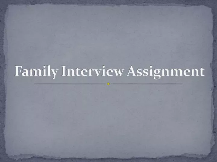 PPT - Family Interview Assignment PowerPoint Presentation, free ...