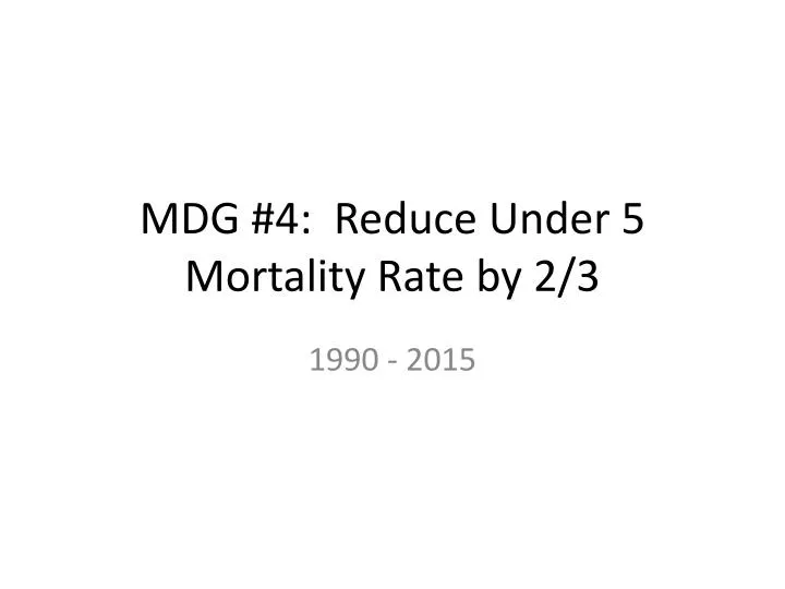 PPT - MDG #4: Reduce Under 5 Mortality Rate by 2/3 PowerPoint ...