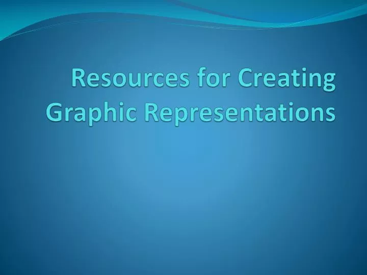PPT - Resources for Creating Graphic Representations PowerPoint ...