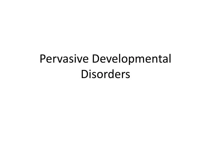 PPT - Pervasive Developmental Disorders PowerPoint Presentation, free download - ID:6719133