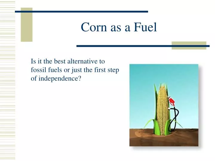 PPT - Corn as a Fuel PowerPoint Presentation, free download - ID:6730749