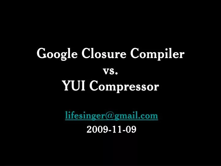 PPT - Google Closure Compiler vs. YUI Compressor PowerPoint ...