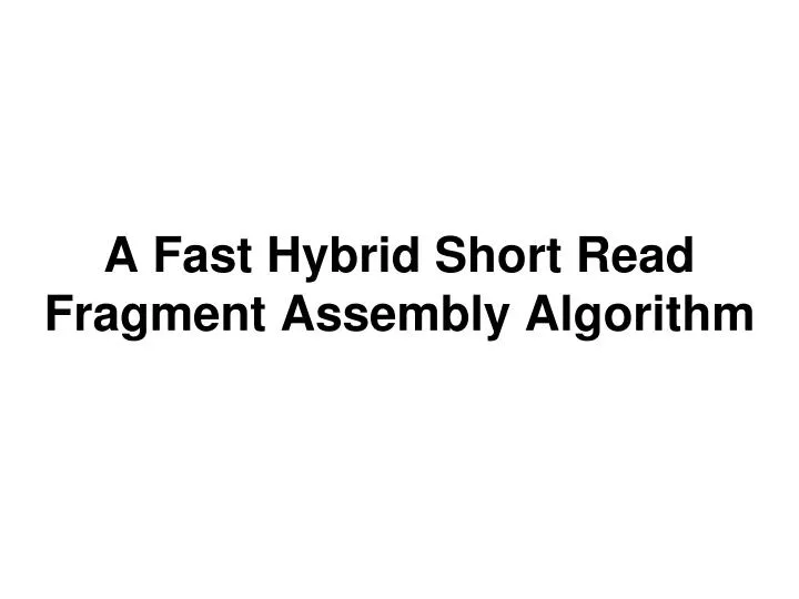 Ppt A Fast Hybrid Short Read Fragment Assembly Algorithm Powerpoint Presentation Id 6747405