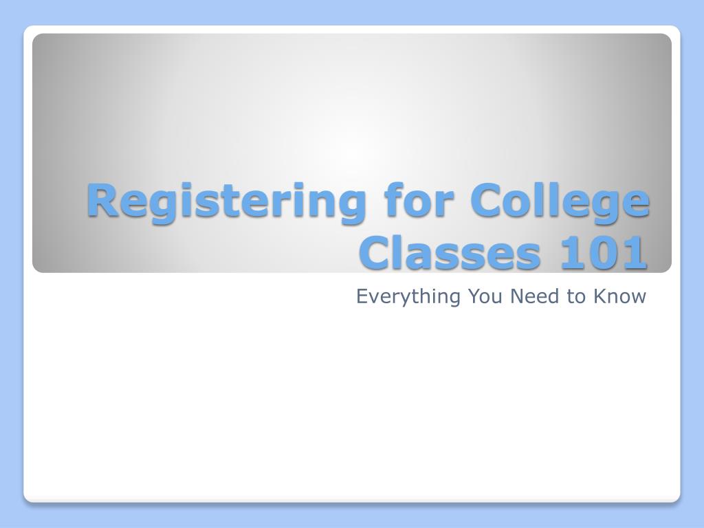 PPT - Registering for College Classes 101 PowerPoint Presentation, free ...