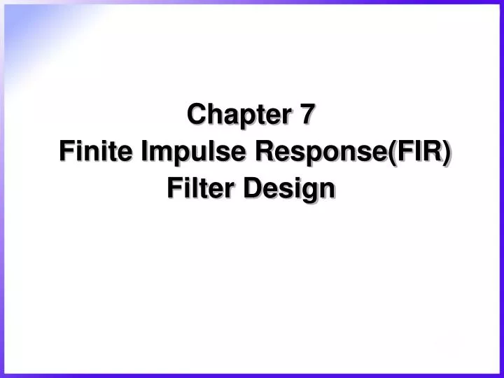 PPT - Chapter 7 Finite Impulse Response(FIR) Filter Design PowerPoint ...