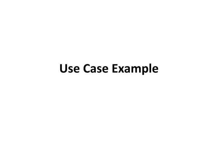PPT - Use Case Example PowerPoint Presentation, free download - ID:6752288