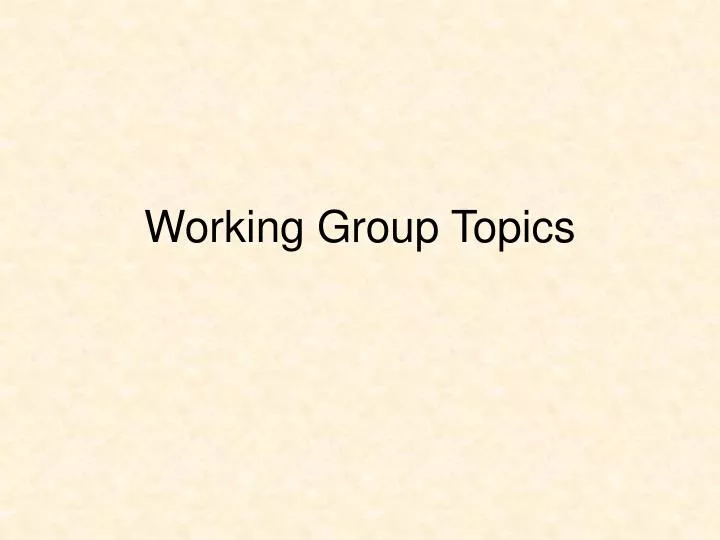 PPT - Working Group Topics PowerPoint Presentation, free download - ID ...
