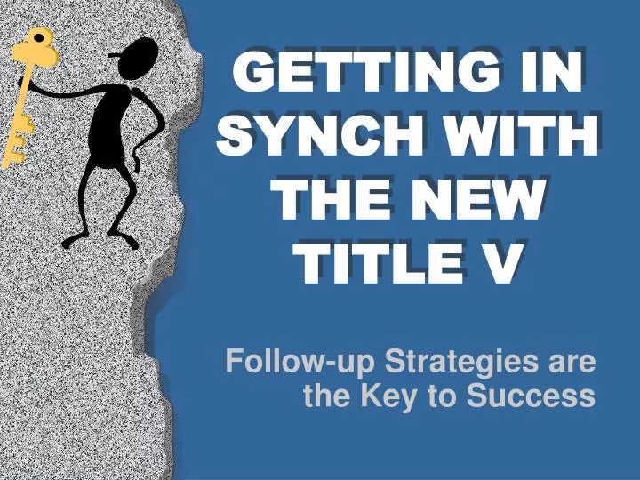 PPT - GETTING IN SYNCH WITH THE NEW TITLE V PowerPoint Presentation ...