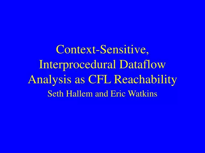 PPT - Context-Sensitive, Interprocedural Dataflow Analysis as CFL Reachability PowerPoint ...