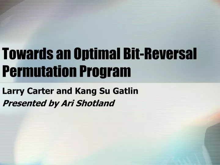 PPT - Towards an Optimal Bit-Reversal Permutation Program PowerPoint ...