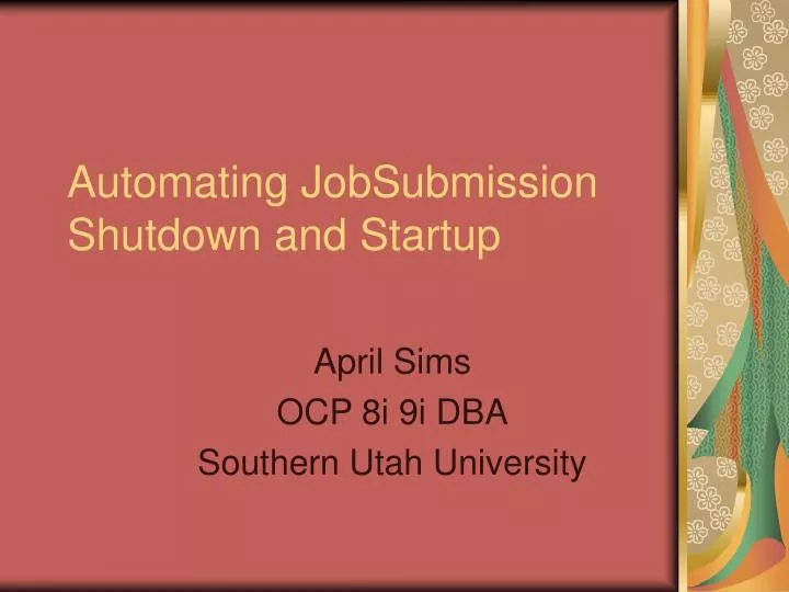 PPT - Automating JobSubmission Shutdown and Startup PowerPoint ... PPT - Automating JobSubmission Shutdown and Startup PowerPoint ...