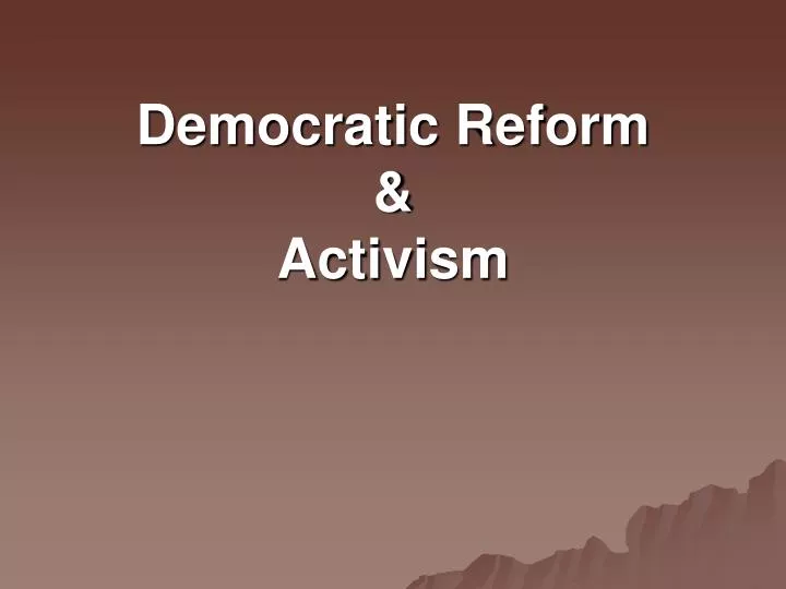 PPT - Democratic Reform & Activism PowerPoint Presentation, free ...