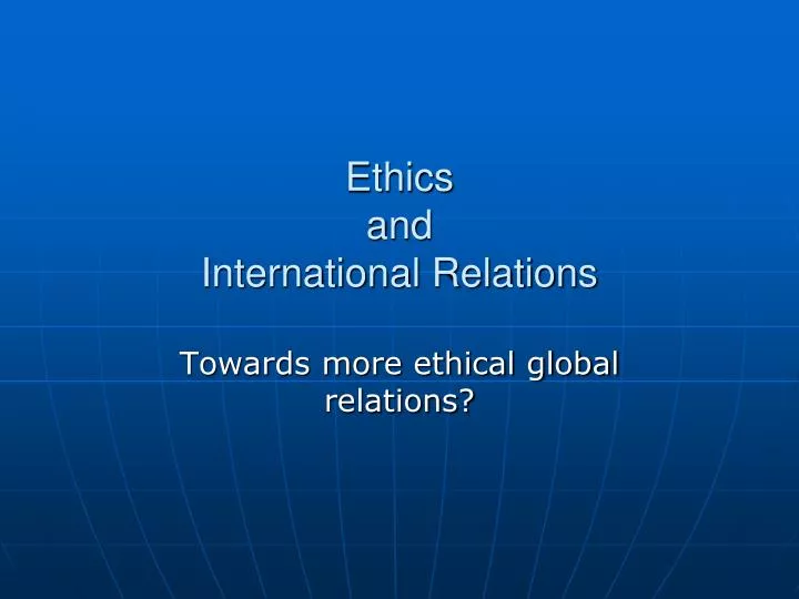 PPT - Ethics and International Relations PowerPoint Presentation, free ...