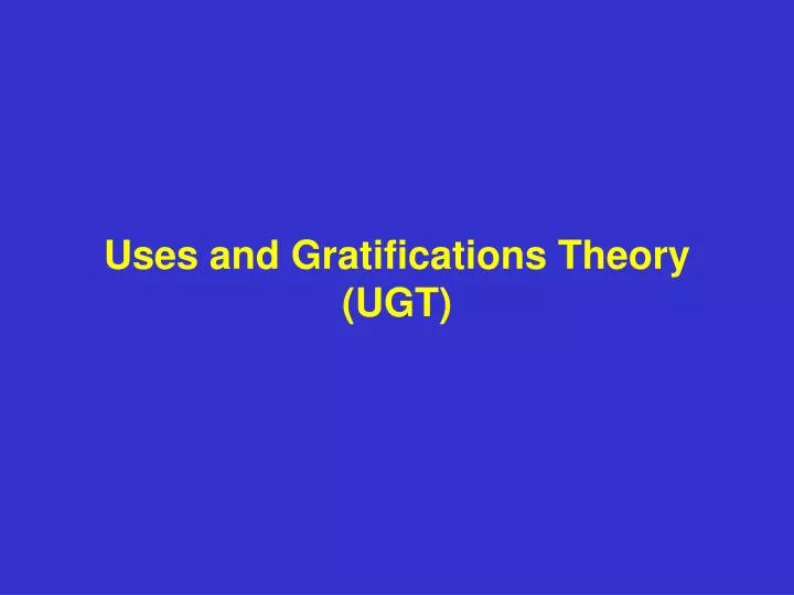 PPT - Uses and Gratifications Theory (UGT) PowerPoint Presentation ...