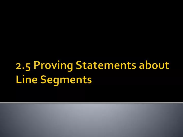PPT - 2.5 Proving Statements about Line Segments PowerPoint ...
