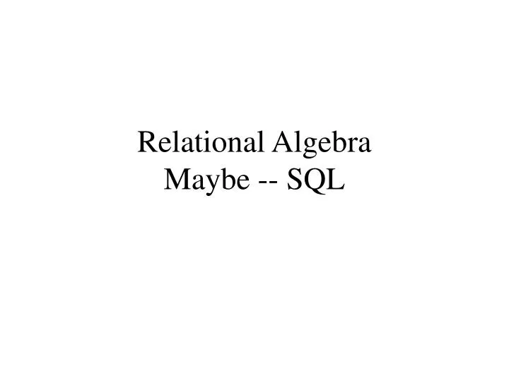 Ppt Relational Algebra Maybe Sql Powerpoint Presentation Free 4639