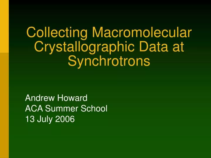 PPT - Collecting Macromolecular Crystallographic Data at Synchrotrons ...