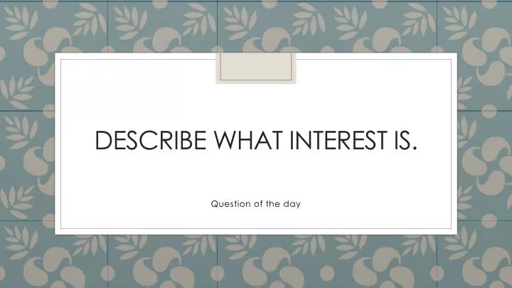 PPT - Describe what interest is. PowerPoint Presentation, free download ...