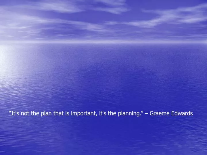 PPT - “It's not the plan that is important, it's the planning ...