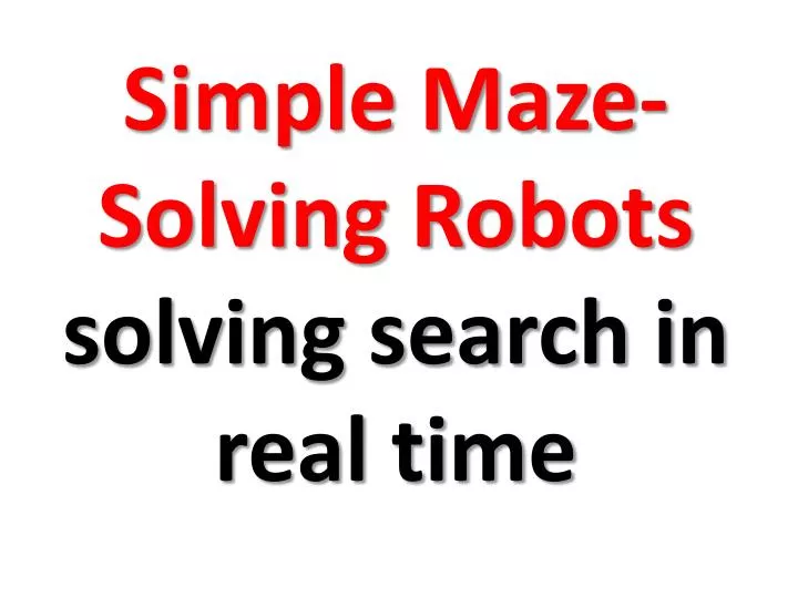 PPT - Simple Maze-Solving Robots solving search in real time PowerPoint ...