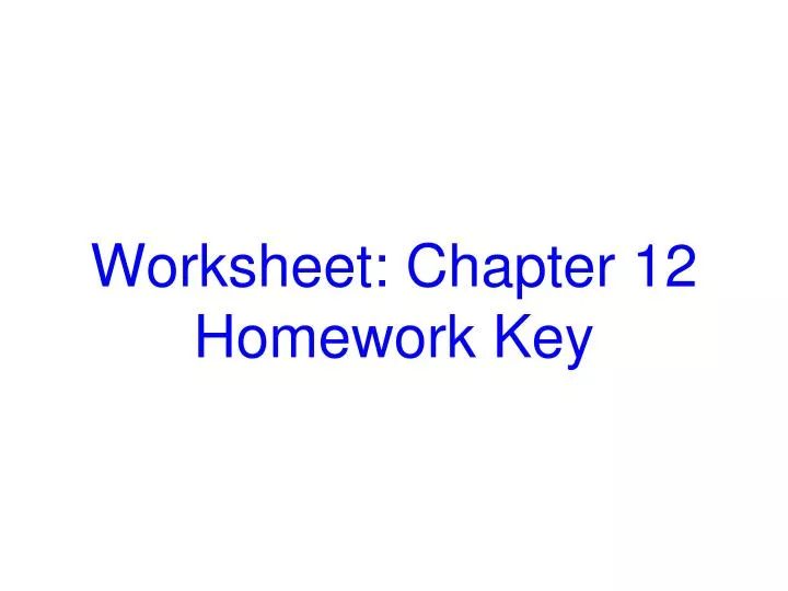 PPT - Worksheet: Chapter 12 Homework Key PowerPoint Presentation, free download - ID:6791713