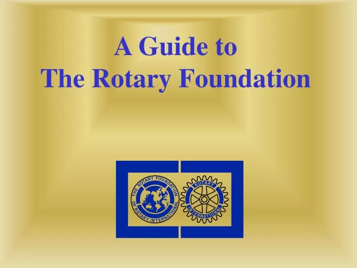 PPT - A Guide to The Rotary Foundation PowerPoint Presentation, free ...