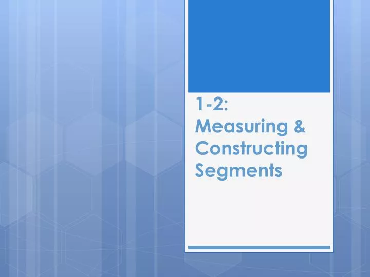 PPT - 1-2: Measuring & Constructing Segments PowerPoint Presentation ...