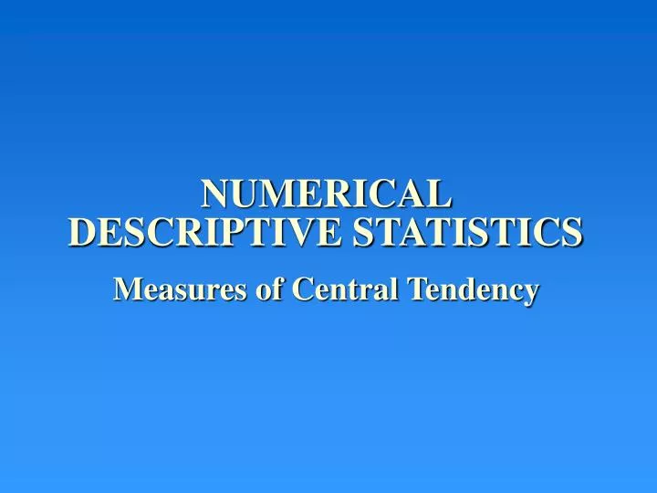 PPT - NUMERICAL DESCRIPTIVE STATISTICS Measures of Central Tendency ...