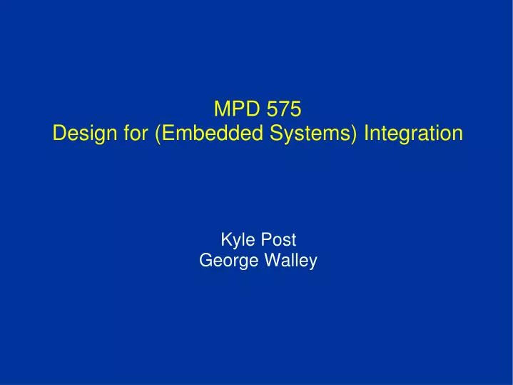 PPT - MPD 575 Design for (Embedded Systems) Integration PowerPoint ...