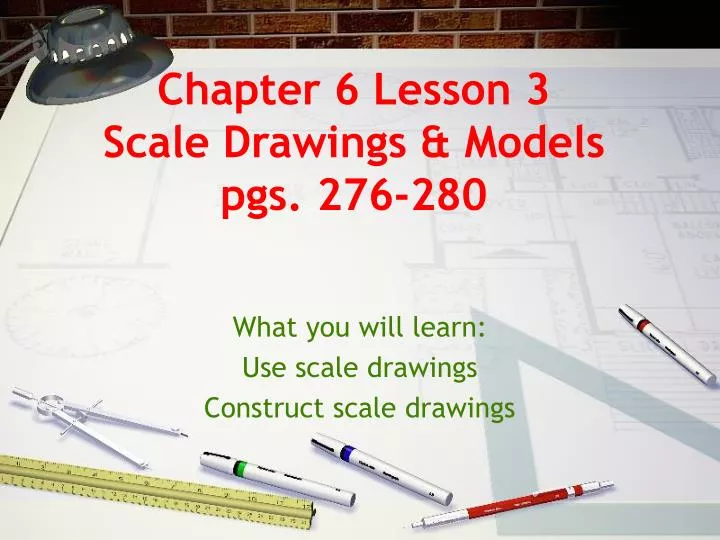PPT - Chapter 6 Lesson 3 Scale Drawings & Models pgs. 276-280 ...