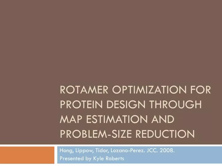 PPT - Rotamer Optimization for Protein Design through MAP estimation ...