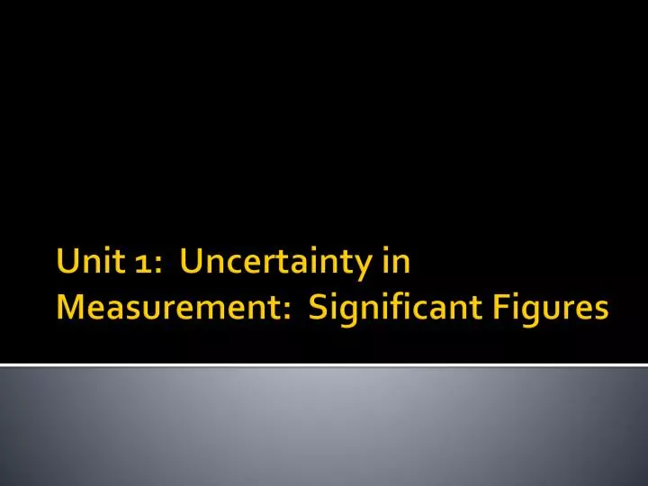 PPT - Unit 1: Uncertainty in Measurement: Significant Figures ...