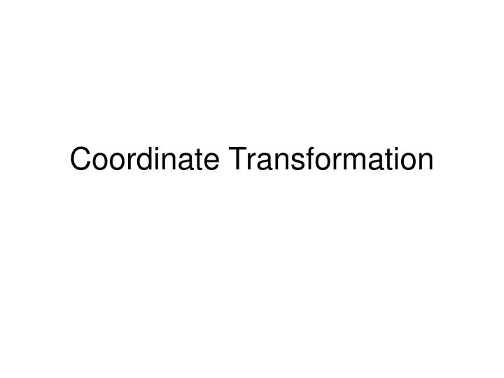 PPT - Coordinate Transformation PowerPoint Presentation, free download ...