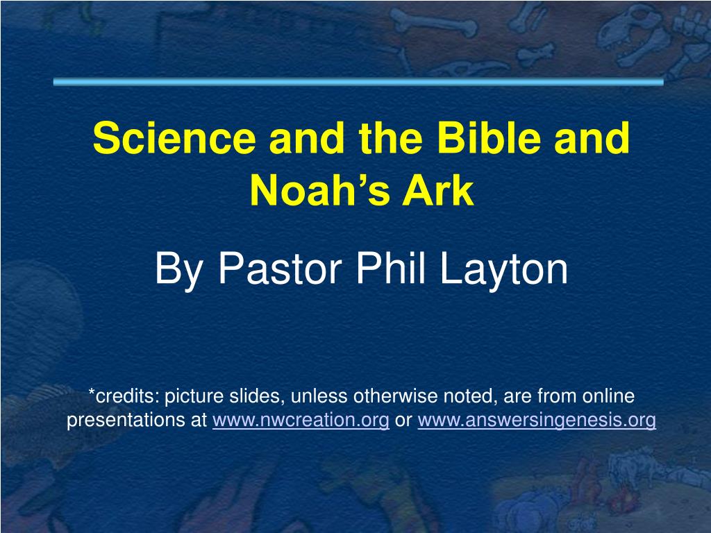 PPT - Science and the Bible and Noah’s Ark By Pastor Phil Layton ...
