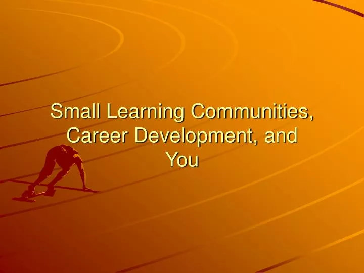 PPT - Small Learning Communities, Career Development, and You ...