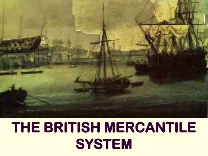 PPT - THE BRITISH MERCANTILE SYSTEM PowerPoint Presentation, free ...