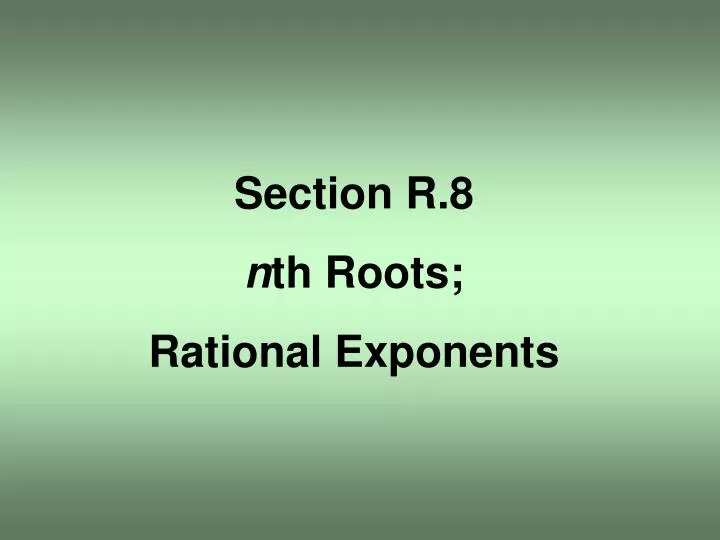 PPT - Section R.8 n th Roots; Rational Exponents PowerPoint ...