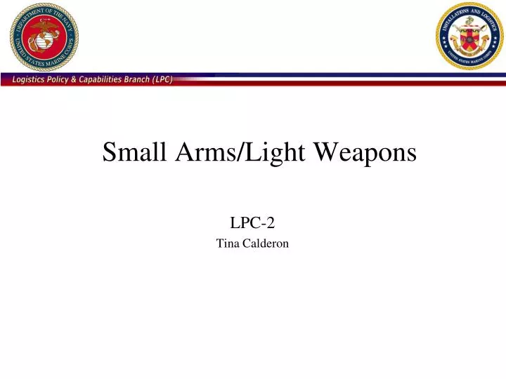 PPT - Small Arms/Light Weapons LPC-2 Tina Calderon PowerPoint ...