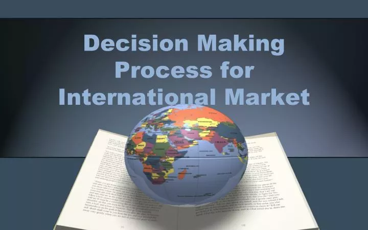 PPT - Decision Making Process for International Market PowerPoint ...