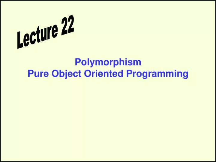 PPT - Polymorphism Pure Object Oriented Programming PowerPoint Presentation - ID:6825386