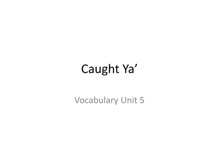PPT - Caught Ya ’ PowerPoint Presentation, free download - ID:6826052