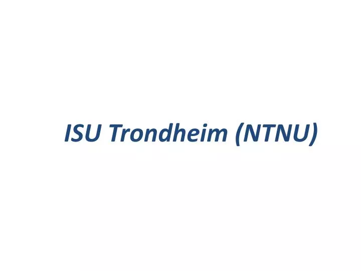 PPT - ISU Trondheim ( NTNU ) PowerPoint Presentation, free download ...