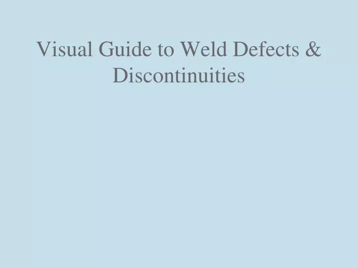 PPT - Visual Guide to Weld Defects & Discontinuities PowerPoint ...