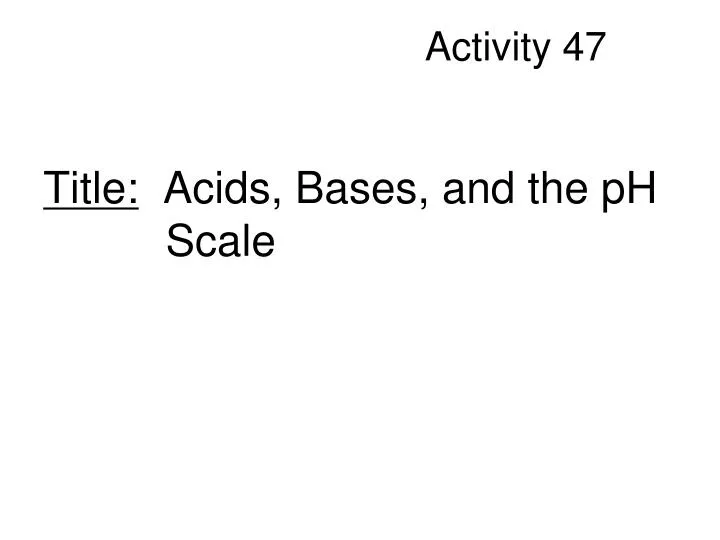 PPT - Title: Acids, Bases, and the pH Scale PowerPoint Presentation ...