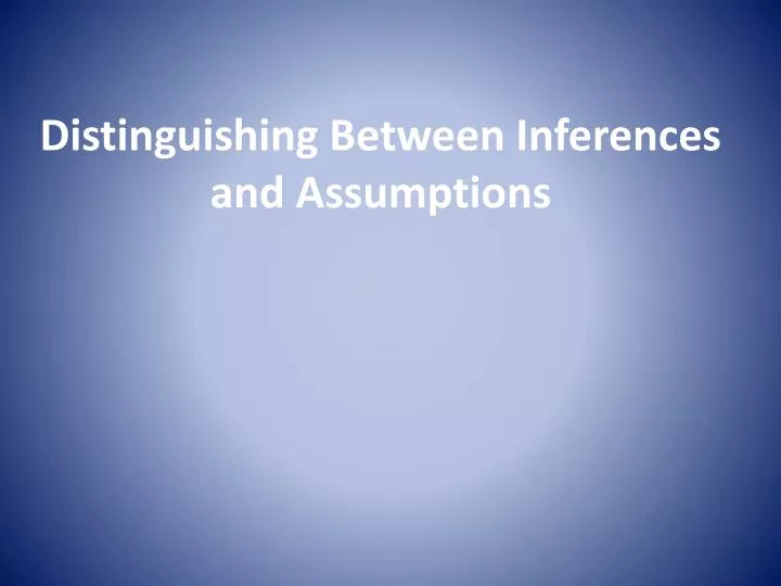 PPT - Distinguishing Between Inferences and Assumptions PowerPoint ...