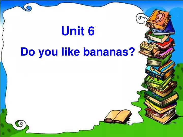 PPT - Unit 6 Do you like bananas? PowerPoint Presentation, free ...