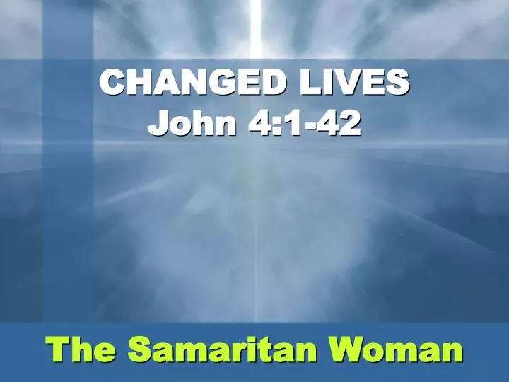 PPT - CHANGED LIVES John 4:1-42 PowerPoint Presentation, free download ...