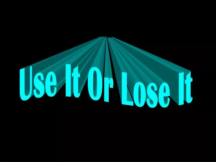 PPT - Use It Or Lose It PowerPoint Presentation, free download - ID:6839661