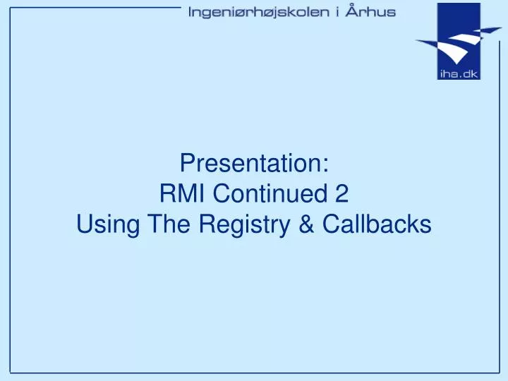 PPT - Presentation: RMI Continued 2 Using The Registry & Callbacks PowerPoint Presentation - ID ...